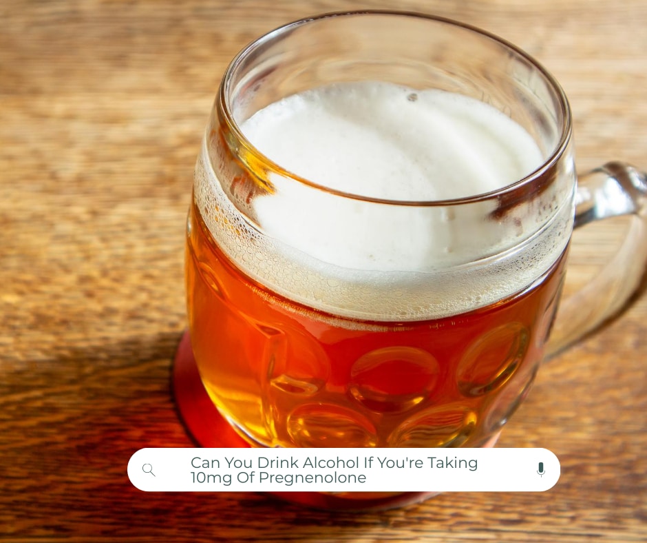 Can You Drink Alcohol If You're Taking 10mg Of Pregnenolone? - Walk-In ...