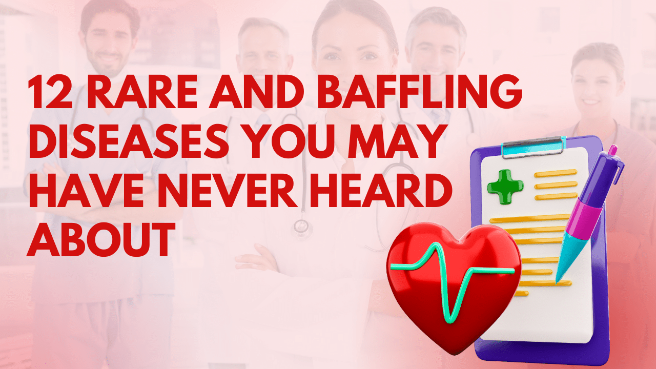 12 Rare Diseases You’ve Never Heard Of