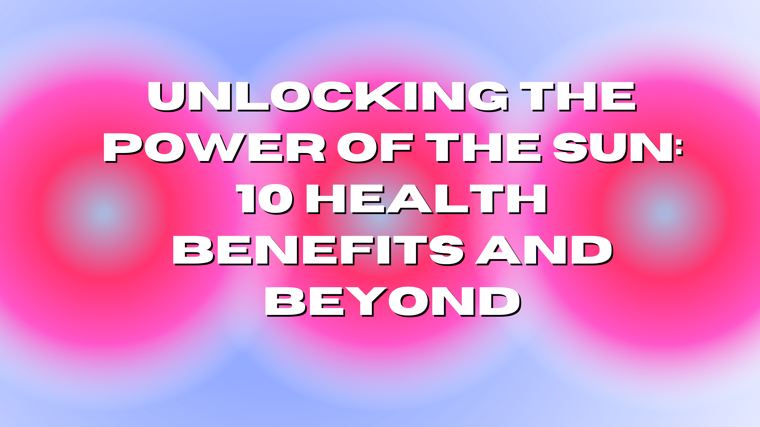 Sunlight Benefits: 10 Health Perks and Safe Exposure Tips