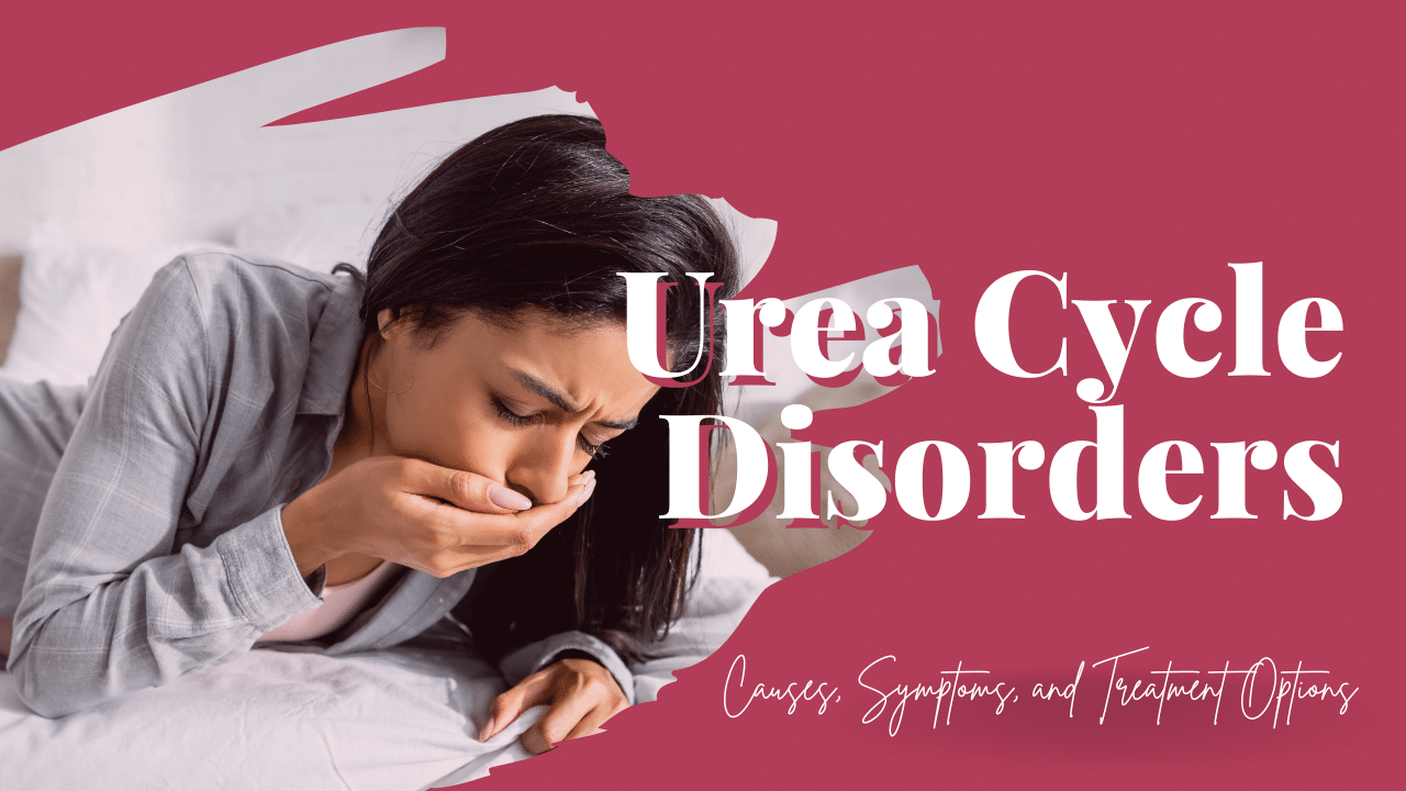Causes, Symptoms, and Treatment Options for Urea Cycle Disorders - Walk ...
