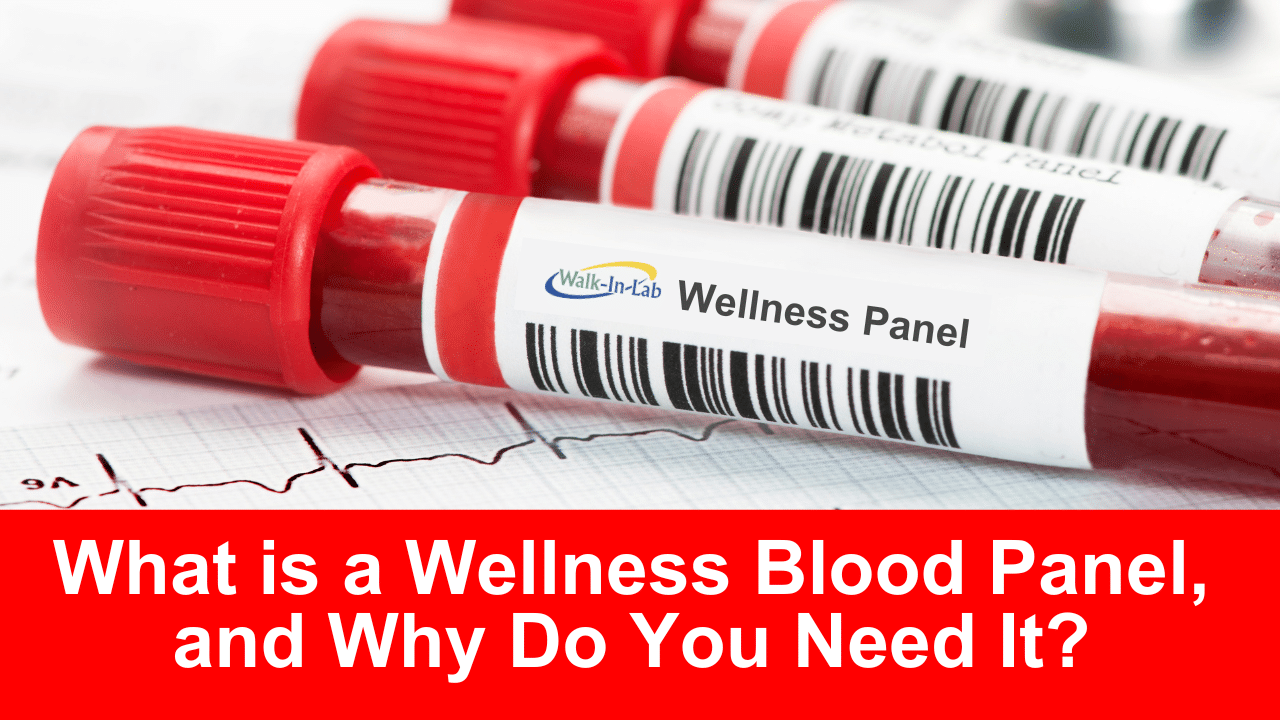 What is a Wellness Blood Panel, and Why Do You Need It? - Walk-In Lab ...